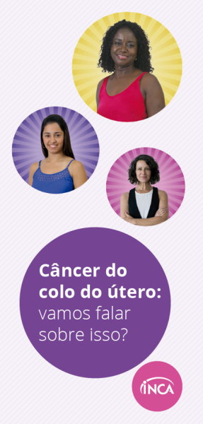 Câncer do colo do útero: vamos falar sobre isso? | INCA - Instituto Nacional de Câncer